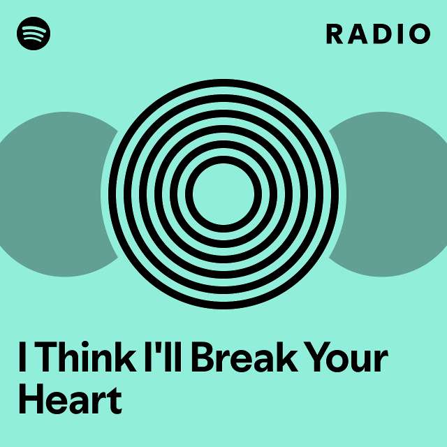 I Think I'll Break Your Heart Radio - playlist by Spotify | Spotify