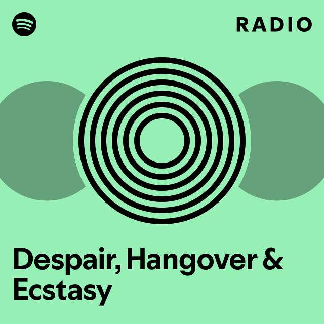 Despair, Hangover & Ecstasy Radio - playlist by Spotify | Spotify