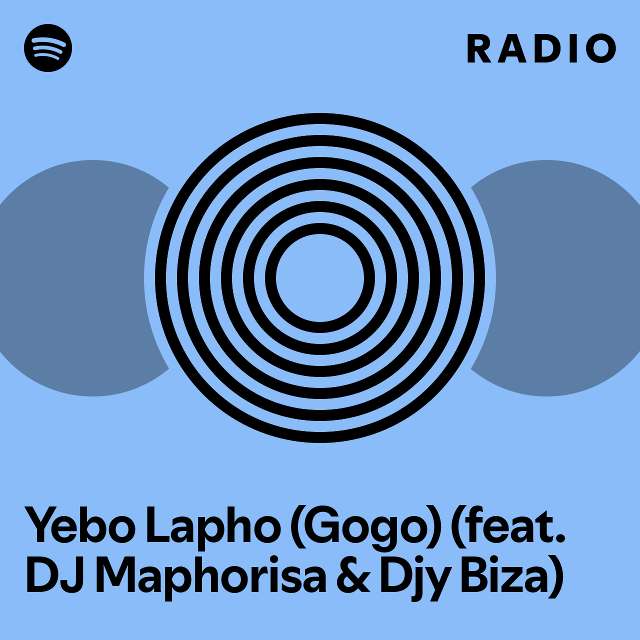 Yebo Lapho (Gogo) (feat. DJ Maphorisa & Djy Biza) Radio - playlist by Spotify | Spotify