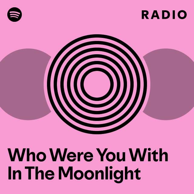 Who Were You With In The Moonlight Radio - playlist by Spotify | Spotify