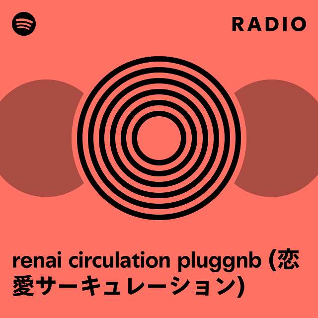renai circulation pluggnb (恋愛サーキュレーション) Radio - playlist by Spotify ...