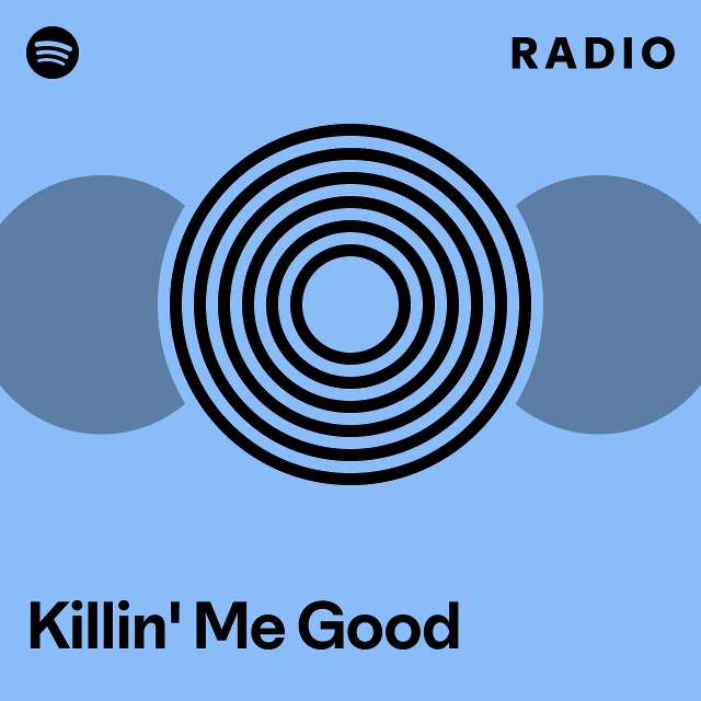 Killin′ Me Good Radio - playlist by Spotify | Spotify