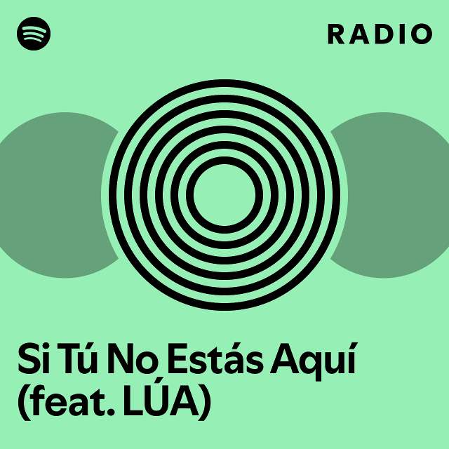 Si Tú No Estás Aquí (feat. LÚA) Radio - playlist by Spotify | Spotify