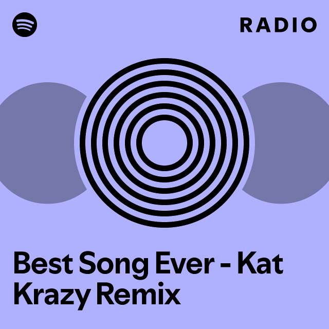 Best Song Ever - Kat Krazy Remix Radio - playlist by Spotify | Spotify