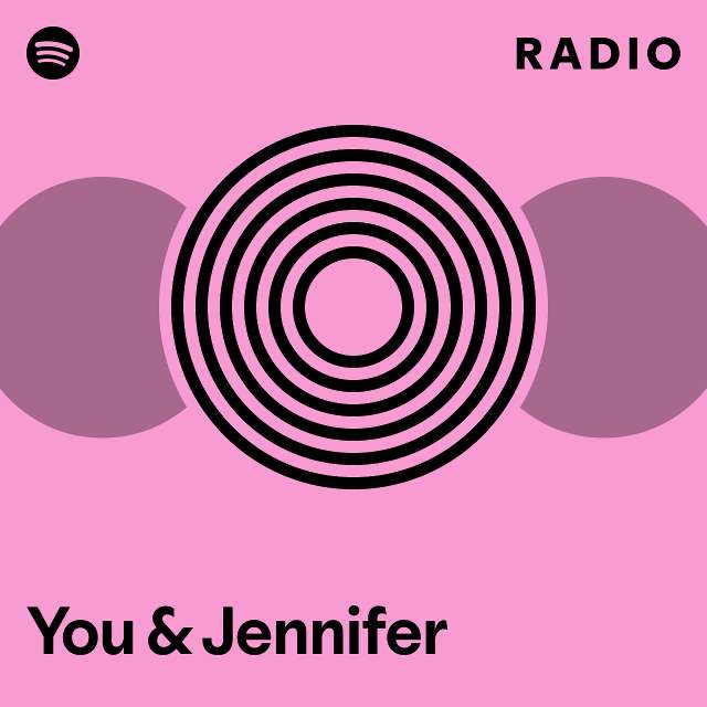 You & Jennifer Radio - playlist by Spotify | Spotify