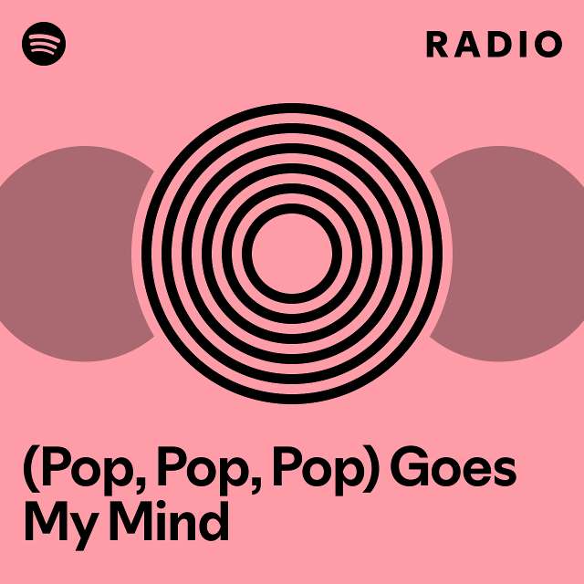 (Pop, Pop, Pop) Goes My Mind Radio - playlist by Spotify | Spotify