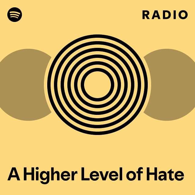 A Higher Level of Hate Radio - playlist by Spotify | Spotify
