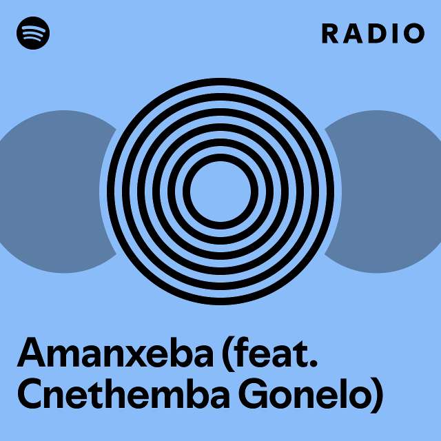 Amanxeba (feat. Cnethemba Gonelo) Radio - playlist by Spotify | Spotify
