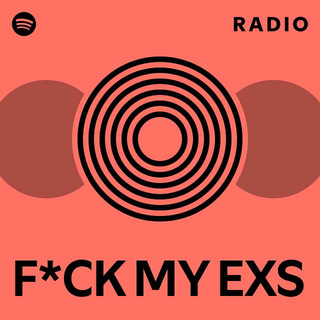 F*CK MY EXS Radio - playlist by Spotify | Spotify