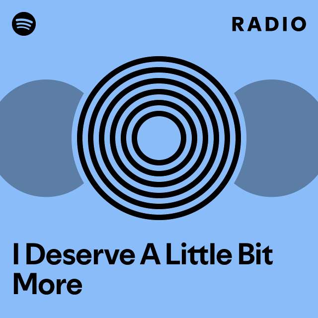 I Deserve A Little Bit More Radio - playlist by Spotify | Spotify