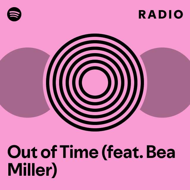 Out of Time (feat. Bea Miller) Radio - playlist by Spotify | Spotify