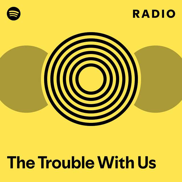 The Trouble With Us Radio - playlist by Spotify | Spotify