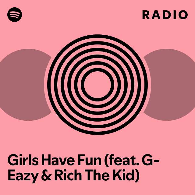 Girls Have Fun (feat. G-Eazy & Rich The Kid) Radio - playlist by ...