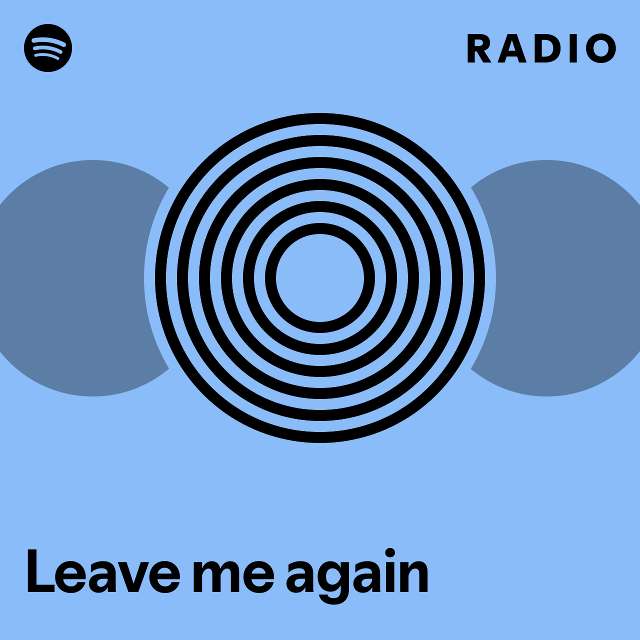 Leave me again Radio - playlist by Spotify | Spotify