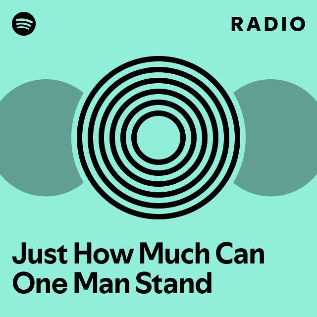 Just How Much Can One Man Stand Radio - playlist by Spotify | Spotify