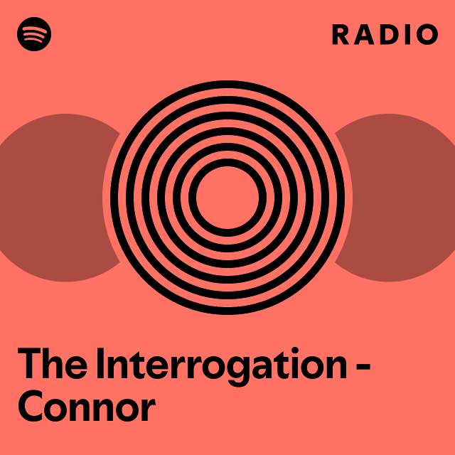 The Interrogation - Connor Radio - playlist by Spotify | Spotify