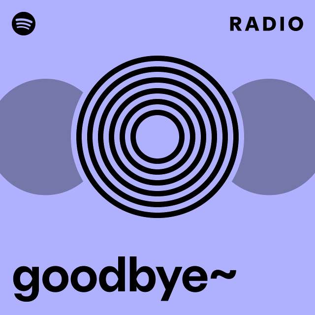 goodbye~ Radio - playlist by Spotify | Spotify