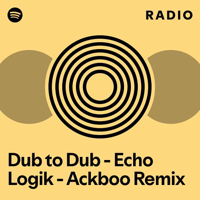 Dub to Dub - Echo Logik - Ackboo Remix Radio - playlist by Spotify | Spotify