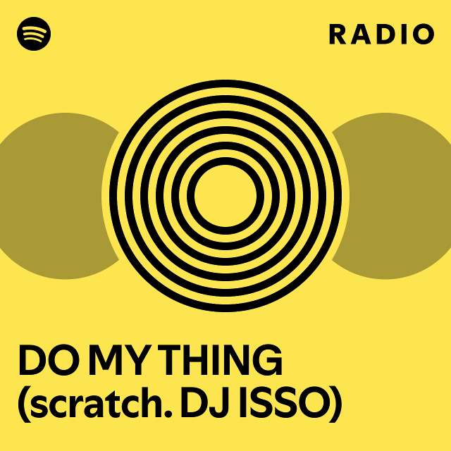 DO MY THING (scratch. DJ ISSO) Radio - playlist by Spotify | Spotify