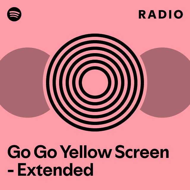 Go Go Yellow Screen - Extended Radio - playlist by Spotify | Spotify