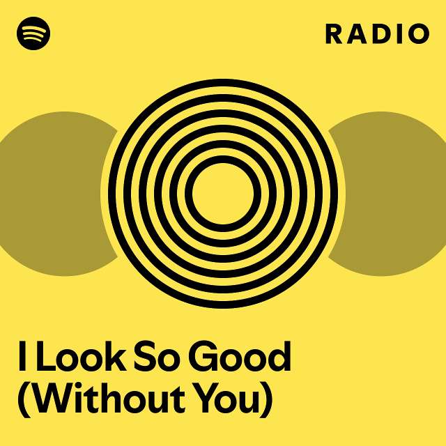 I Look So Good (Without You) Radio - playlist by Spotify | Spotify