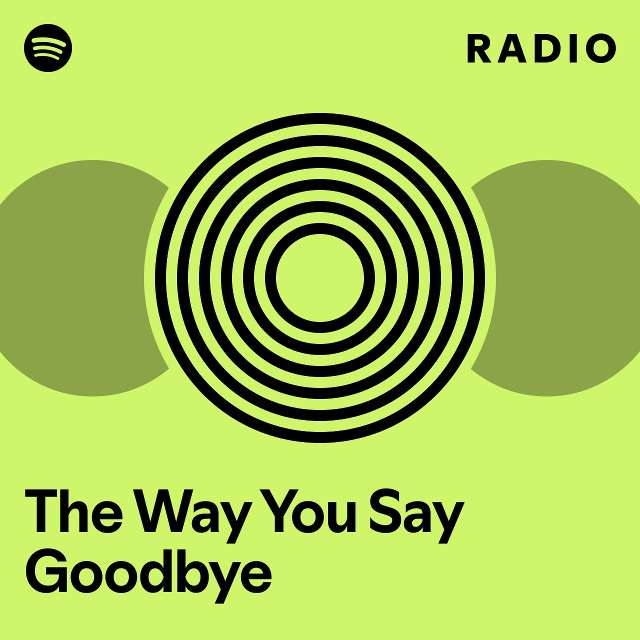 The Way You Say Goodbye Radio - playlist by Spotify | Spotify