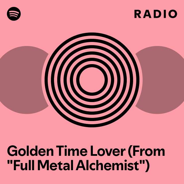Golden Time Lover (From "Full Metal Alchemist") Radio - playlist by ...