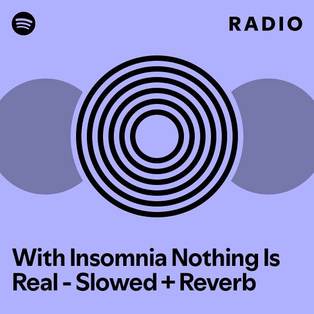 With Insomnia Nothing Is Real - Slowed + Reverb Radio - playlist by ...