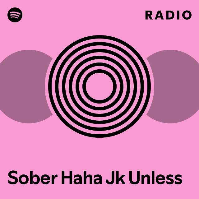 Sober Haha Jk Unless Radio - playlist by Spotify | Spotify