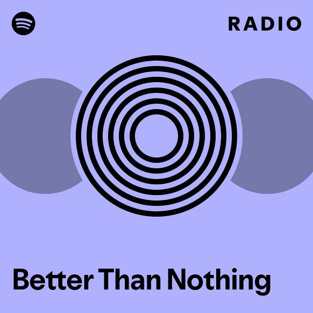 Better Than Nothing Radio - playlist by Spotify | Spotify