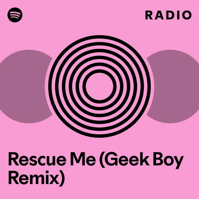 Rescue Me (Geek Boy Remix) Radio - playlist by Spotify | Spotify