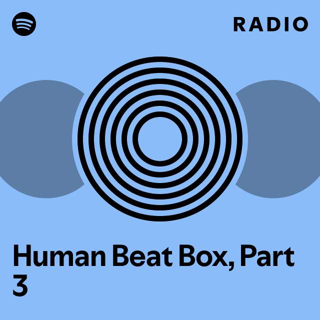 Human Beat Box, Part 3 Radio - playlist by Spotify | Spotify