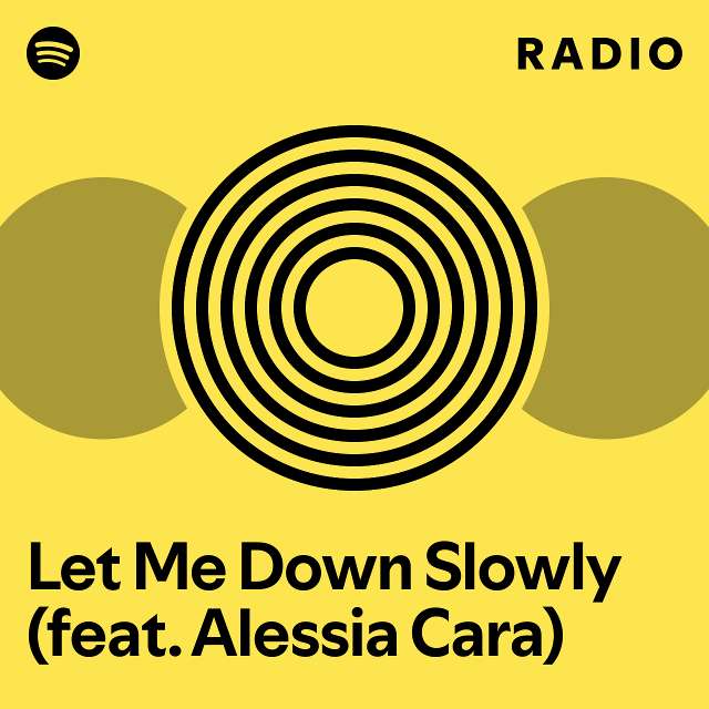Let Me Down Slowly (feat. Alessia Cara) Radio - playlist by Spotify | Spotify