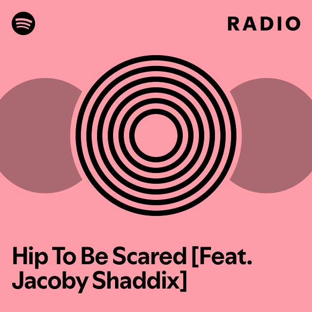 Hip To Be Scared [Feat. Jacoby Shaddix] Radio - playlist by Spotify | Spotify