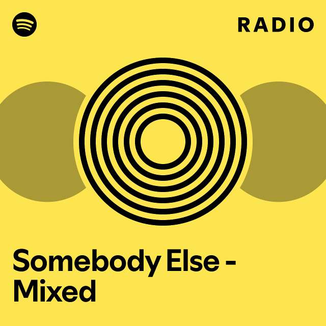 Somebody Else - Mixed Radio - playlist by Spotify | Spotify