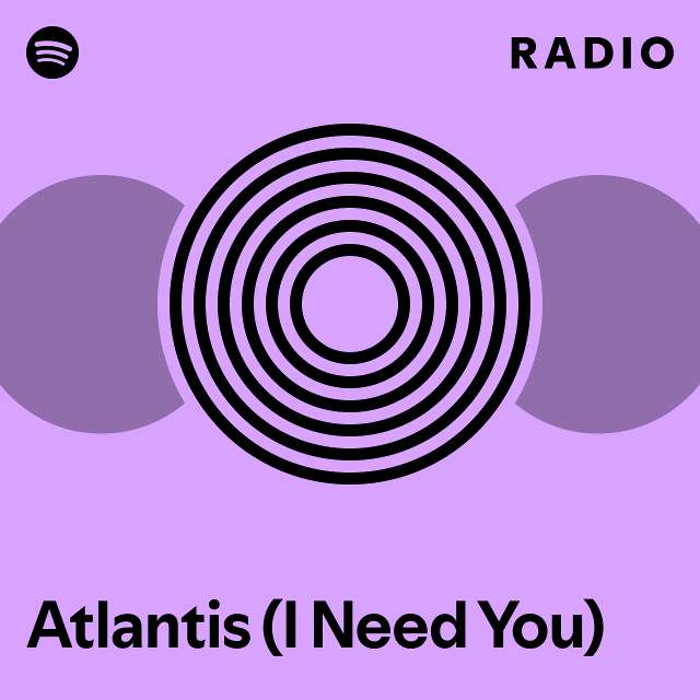 Atlantis I Need You Radio Playlist By Spotify Spotify