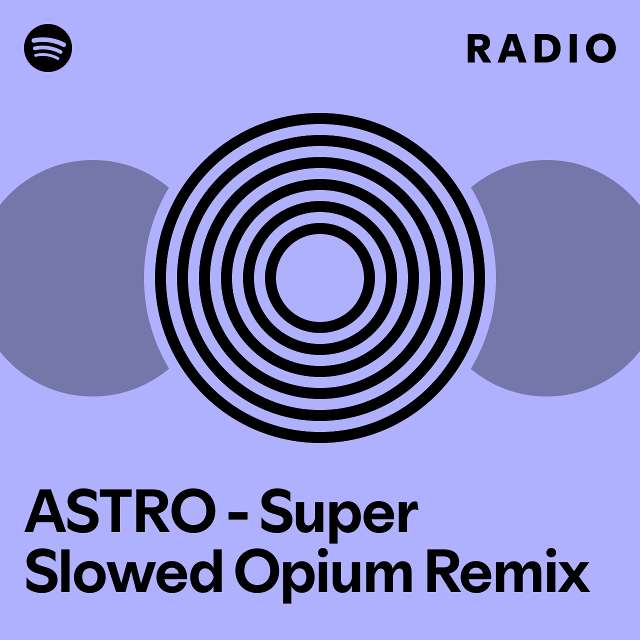 ASTRO - Super Slowed Opium Remix Radio - playlist by Spotify | Spotify