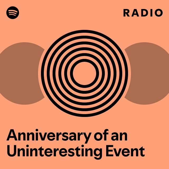 Anniversary of an Uninteresting Event Radio - playlist by Spotify | Spotify
