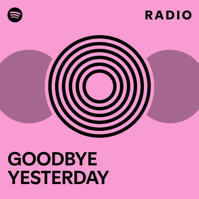 GOODBYE YESTERDAY Radio - playlist by Spotify | Spotify