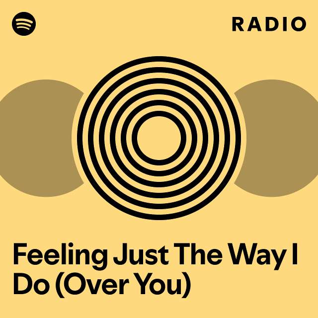 Feeling Just The Way I Do (Over You) Radio - playlist by Spotify | Spotify