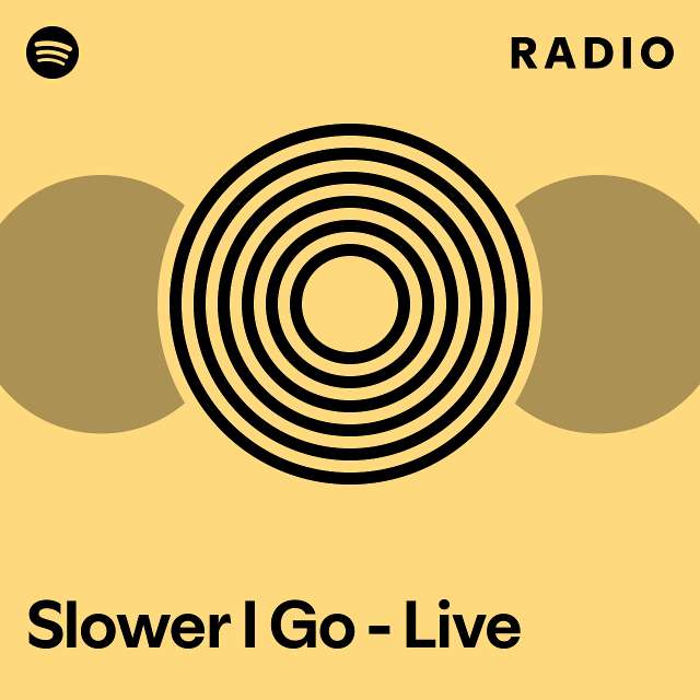 Slower I Go - Live Radio - playlist by Spotify | Spotify