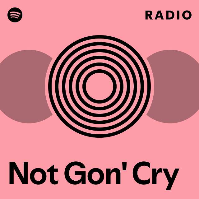 Not Gon' Cry Radio - playlist by Spotify | Spotify