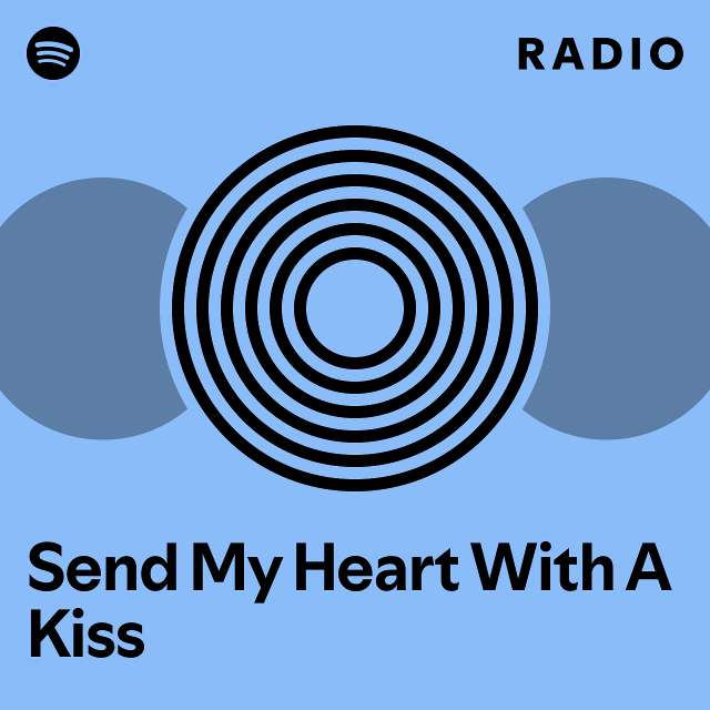 Send My Heart With A Kiss Radio - playlist by Spotify | Spotify