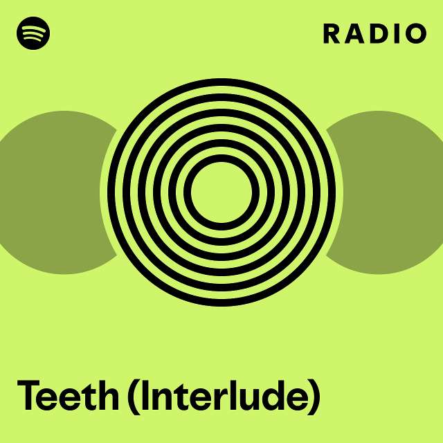 Teeth (Interlude) Radio - playlist by Spotify | Spotify