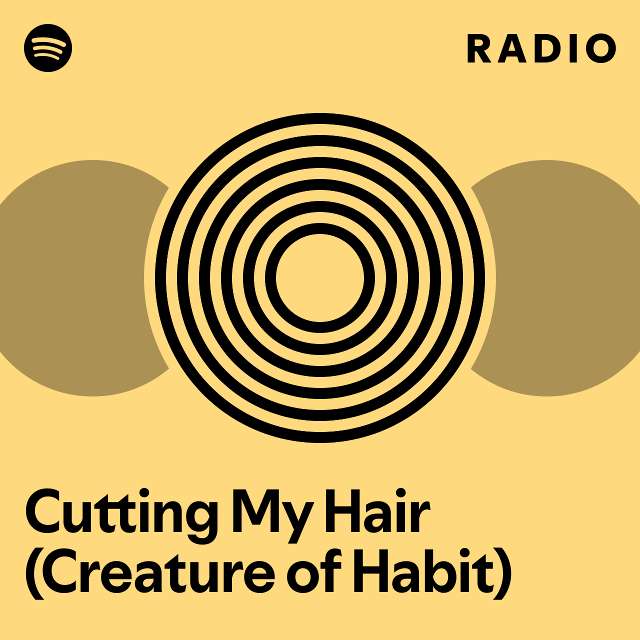 Cutting My Hair (Creature of Habit) Radio - playlist by Spotify | Spotify