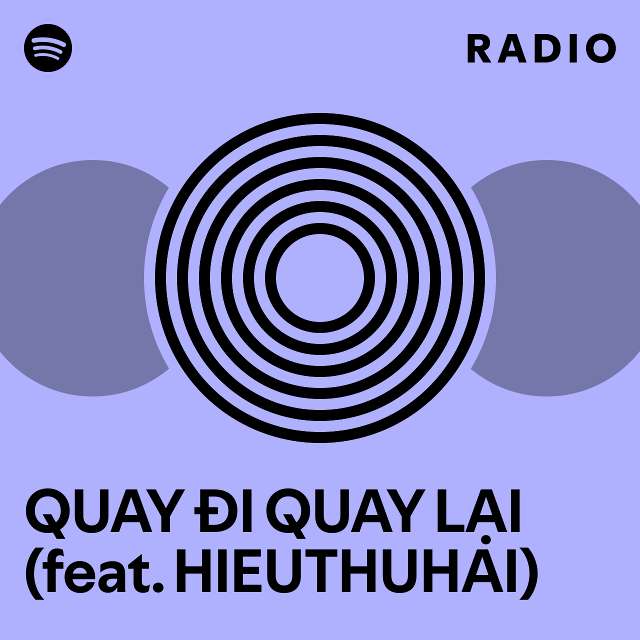 QUAY ĐI QUAY LẠI (feat. HIEUTHUHAI) Radio - playlist by Spotify | Spotify