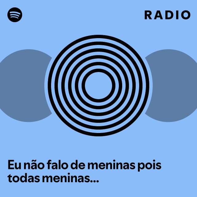 Eu Não Falo De Meninas Pois Todas Meninas Me Lembram Você Radio
