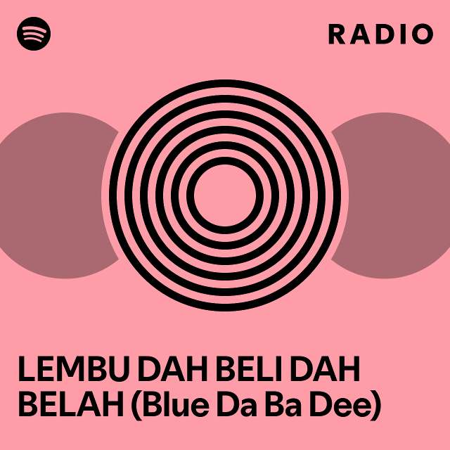 LEMBU DAH BELI DAH BELAH (Blue Da Ba Dee) Radio - playlist by Spotify ...
