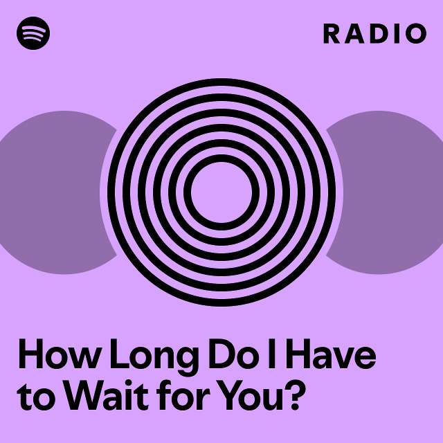 How Long Do I Have to Wait for You? Radio - playlist by Spotify | Spotify