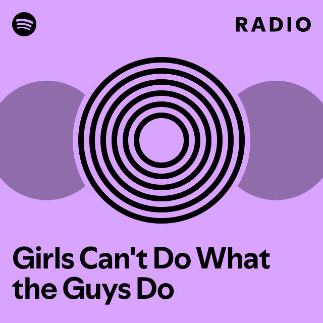 Girls Can't Do What the Guys Do Radio - playlist by Spotify | Spotify
